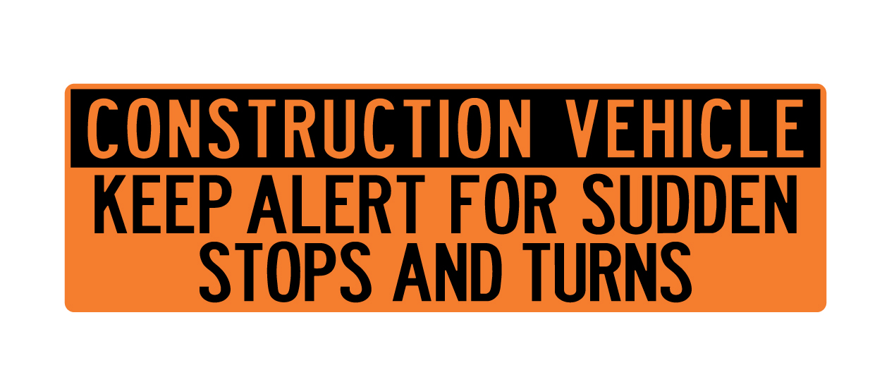 Buy our "Construction Vehicle, Keep Alert For Sudden Stops and Turns ...